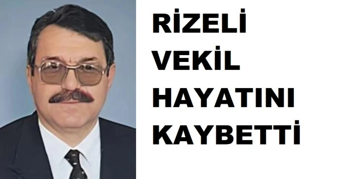 RİZELİ MİLLETVEKİLİ HAYATINI KAYBETTİ